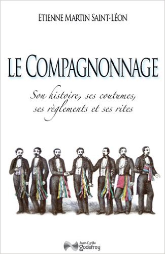 LE COMPAGNONNAGE : Son histoire, ses coutumes, ses règlements et ses ...